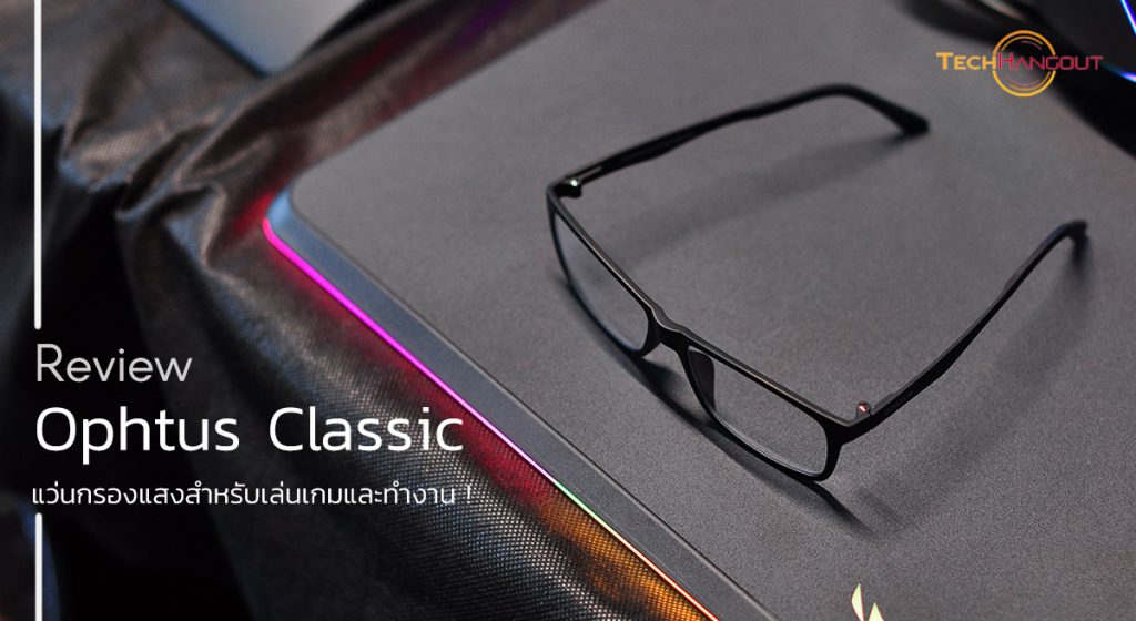 รีวิว Ophtus Classic แว่นกรองแสงสำหรับ เล่นเกม และ ทำงาน ! - Tech-hangout