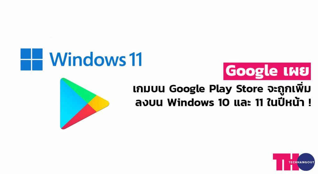 Google เผย เกมบน Google Play Store จะถูกเพิ่มลงบน Windows 10 และ 11 ในปีหน้า ! - Tech-hangout