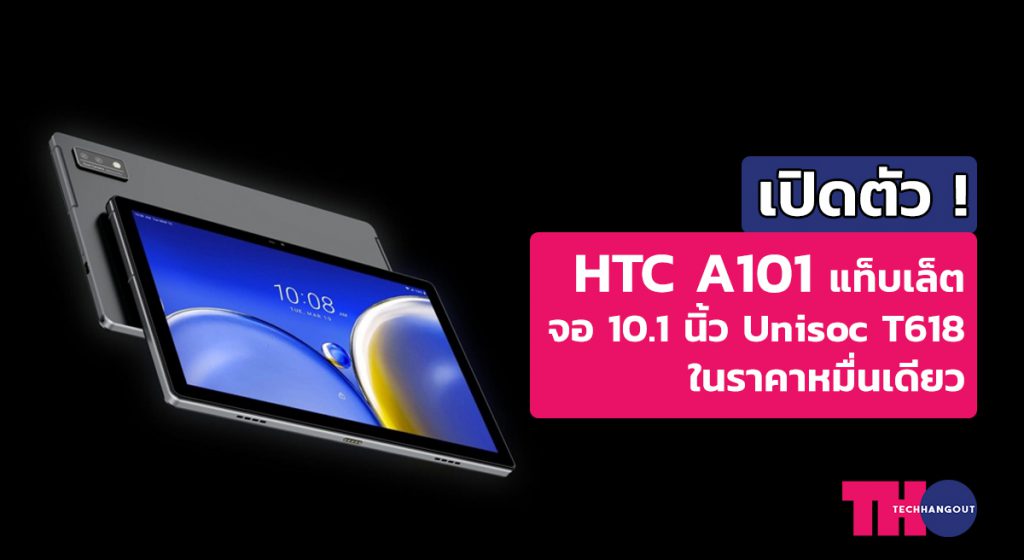 เปิดตัว HTC A101 แท็บเล็ตจอ 10.1 นิ้ว, ชิบ Unisoc T618 ในราคาหมื่นเดียว ...