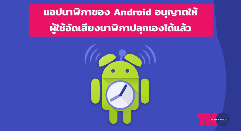 แอปนาฬิกาของ Android อนุญาตให้ผู้ใช้อัดเสียงนาฬิกาปลุกได้แล้ว - Tech-hangout
