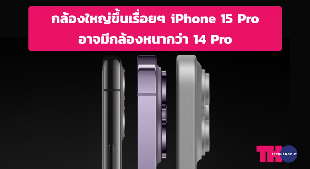 กล้องใหญ่ขึ้นเรื่อยๆ iPhone 15 Pro อาจมีกล้องหนากว่า 14 Pro - Tech-hangout