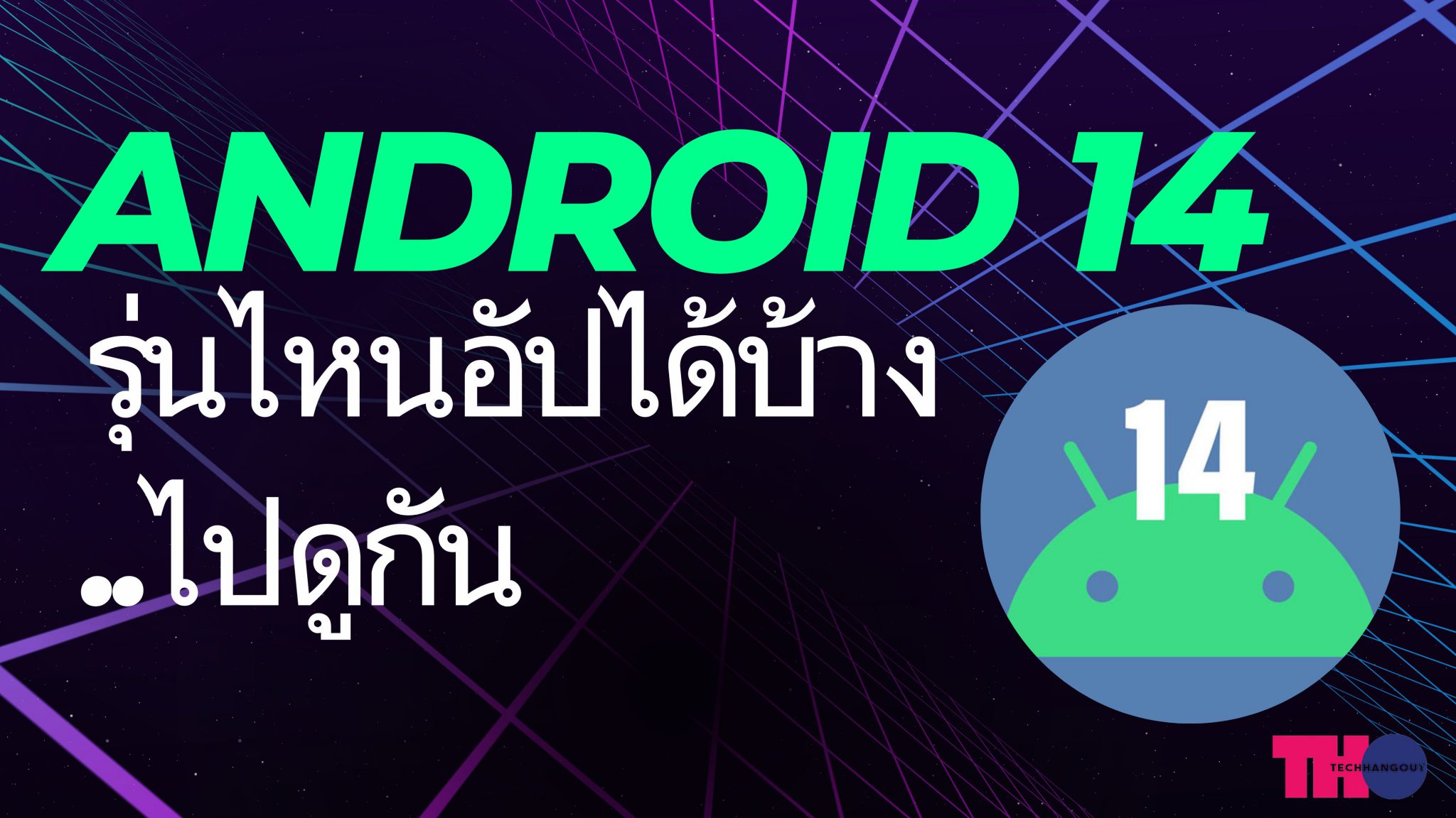 Android14 มาแล้ว มีรุ่นไหนที่ได้ไปต่อบ้าง เช็กกันเลยย!! - TechHangout
